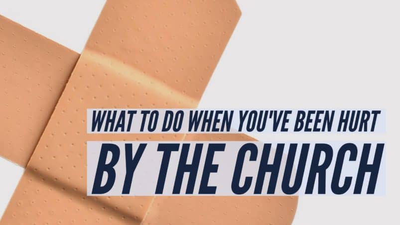 What To Do When You've Been Hurt By The Church